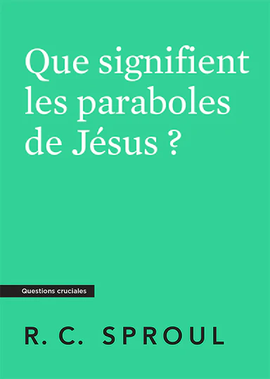QUE SIGNIFIENT LES PARABOLES DE JESUS ? - Sproul Robert C. :: Certitude