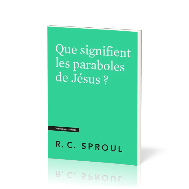 QUE SIGNIFIENT LES PARABOLES DE JESUS ? - Sproul Robert C. :: Certitude