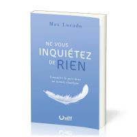 NE VOUS INQUIETEZ DE RIEN - CONNAITRE LA PAIX DANS UN MONDE CHAOTIQUE ...