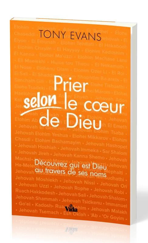 PRIER SELON LE COEUR DE DIEU - DECOUVREZ QUI EST DIEU AU TRAVERS DE SES NOMS - Evans Tony ...