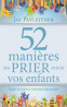 52 MANIERES DE PRIER POUR VOS ENFANTS - GUIDE DE PRIERE A L'INTENTION ...
